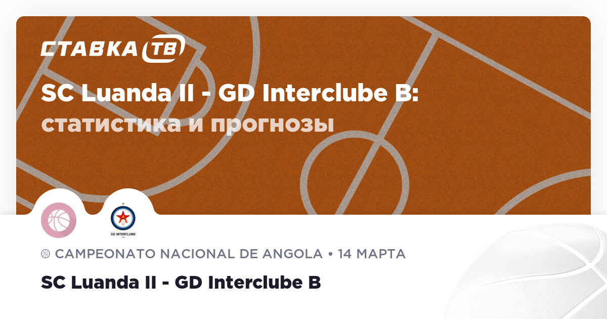 SC Luanda II - GD Interclube B: прогнозы 14 марта 2025 | СТАВКА TV