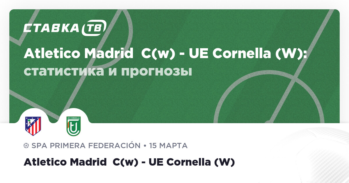 Atletico Madrid C (W) - UE Cornella (W): прогнозы 15 марта 2025 | СТАВКА ТВ
