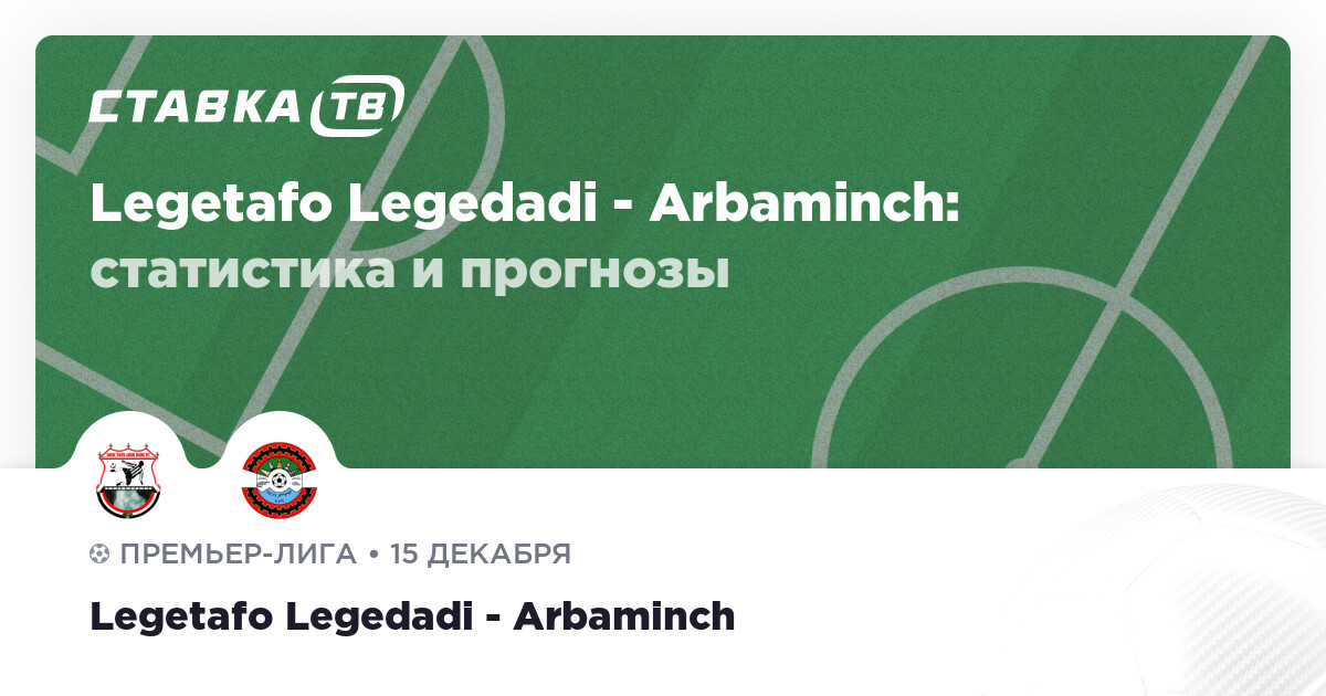 Legetafo Legedadi — Arbaminch: прогнозы 15 декабря 2022 | СТАВКА ТВ