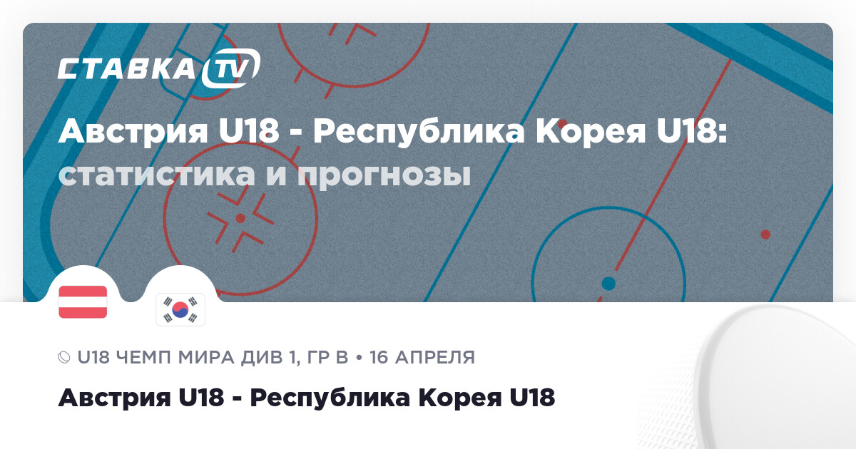 Австрия U18 - Республика Корея U18: прогнозы 16 апреля 2023 | СТАВКА TV