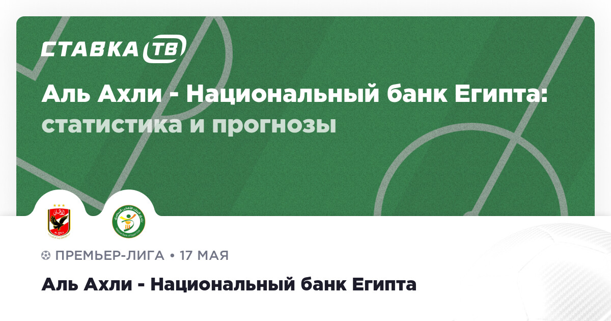 Аль Ахли - Национальный банк Египта: прогнозы 17 мая 2025 | СТАВКА TV