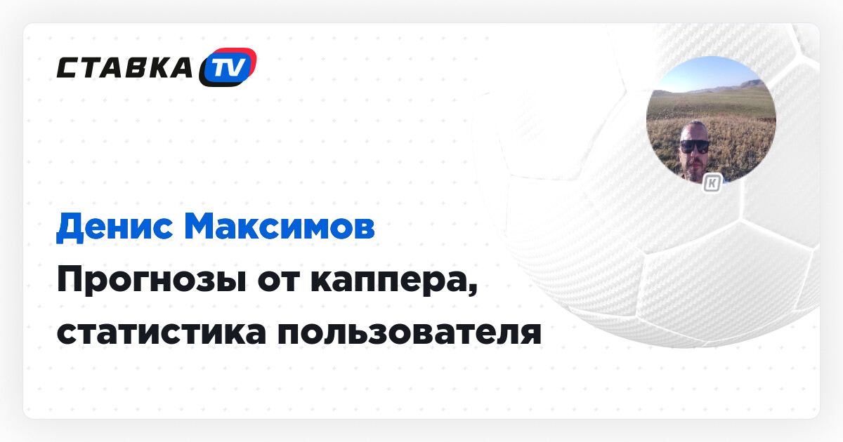 Денис Максимов - прогнозы от пользователя denis-maksimov-7, статистика прогнозов | СТАВКА ТВ