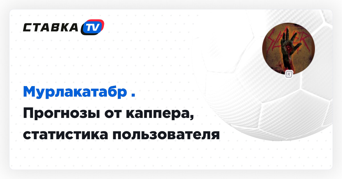 Мурлакатабр . - прогнозы от пользователя miru-mir-1, статистика прогнозов | СТАВКА ТВ