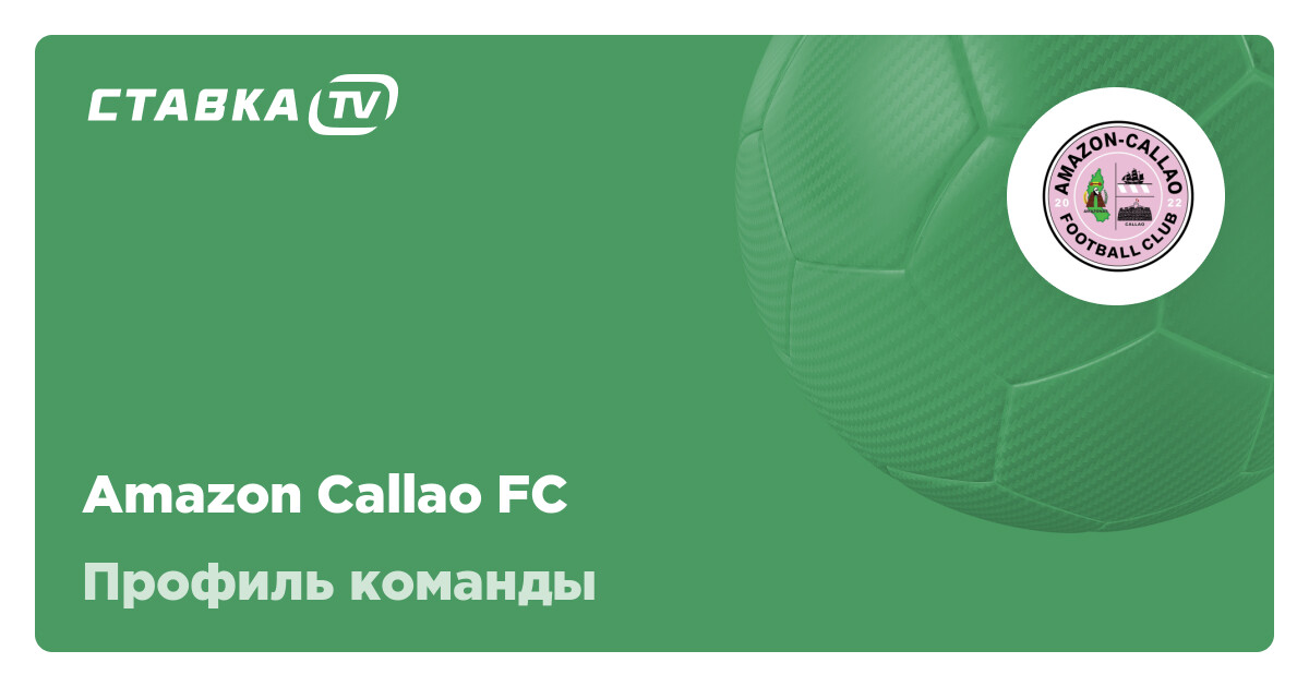 Amazon Callao FC ФК: состав, матчи, результаты и расписание футбольного ...